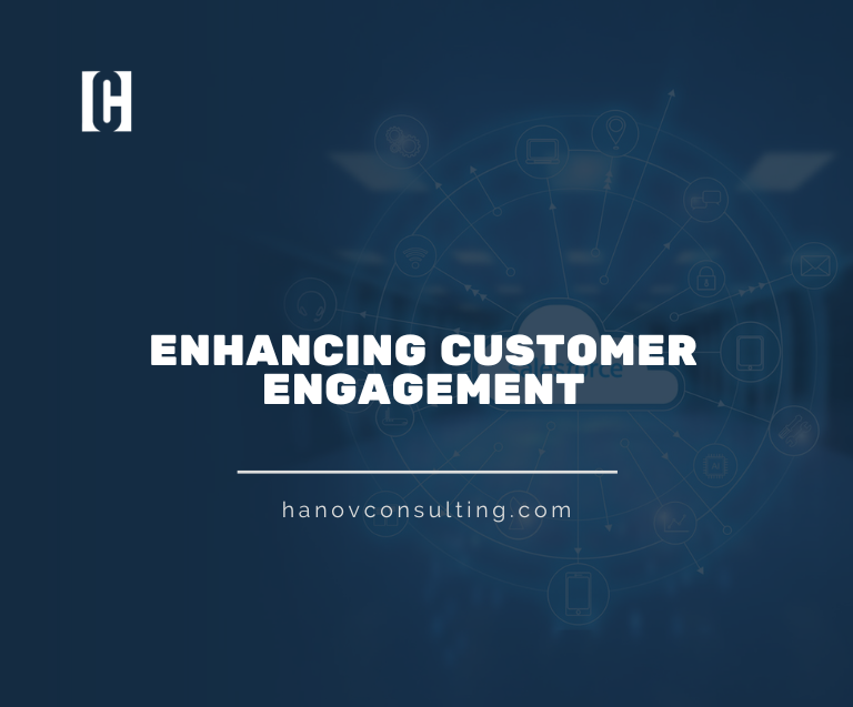 Enhancing Customer Engagement - HanovConsulting Blog