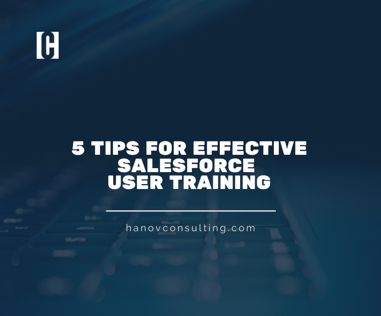 5 Tips for Effective Salesforce User Training - HanovConsulting