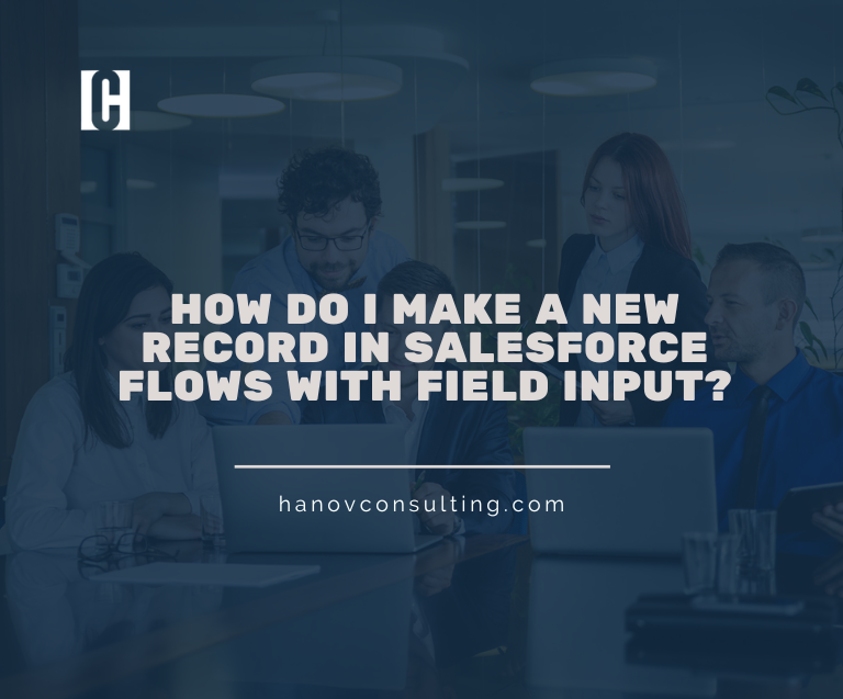 How Do I Make A New Record In Salesforce Flows With Field Input Hanovconsulting Blog